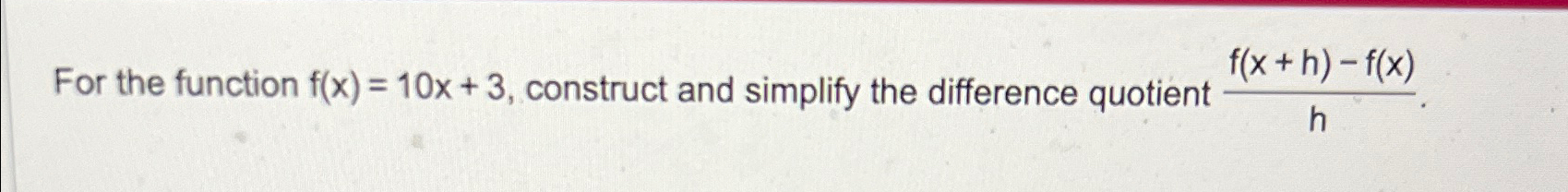 Solved For the function f(x)=10x+3, ﻿construct and simplify | Chegg.com