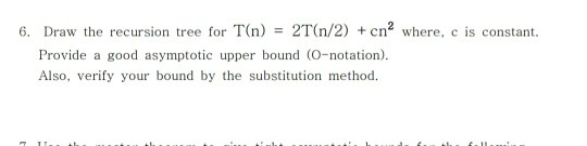 Solved 6. Draw the recursion tree for T(n) = 2T(n/2) + | Chegg.com