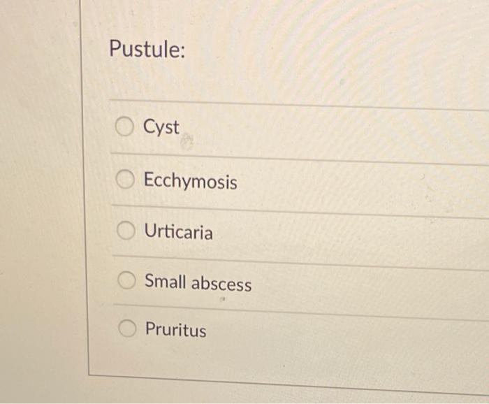 Solved Pustule: Cyst Ecchymosis Urticaria Small abscess | Chegg.com