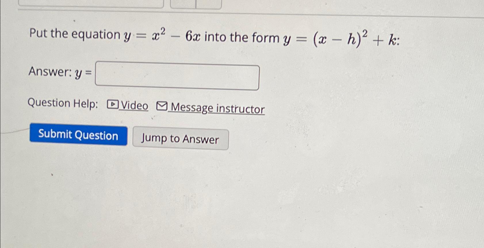 Solved Put the equation y=x2-6x ﻿into the form y=(x-h)2+k | Chegg.com