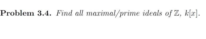 Solved Problem 3.4. Find all maximal/prime ideals of Z, | Chegg.com