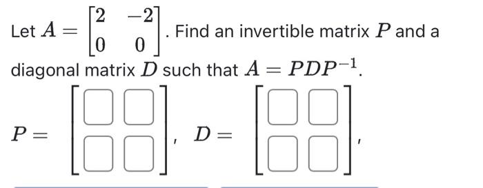Solved Let A=[20−20]. Find an invertible matrix P and a | Chegg.com