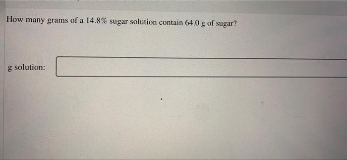 Solved How many grams of a 14.8% sugar solution contain 64.0 | Chegg.com