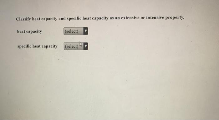 Solved Classify heat capacity and specific heat capacity as | Chegg.com