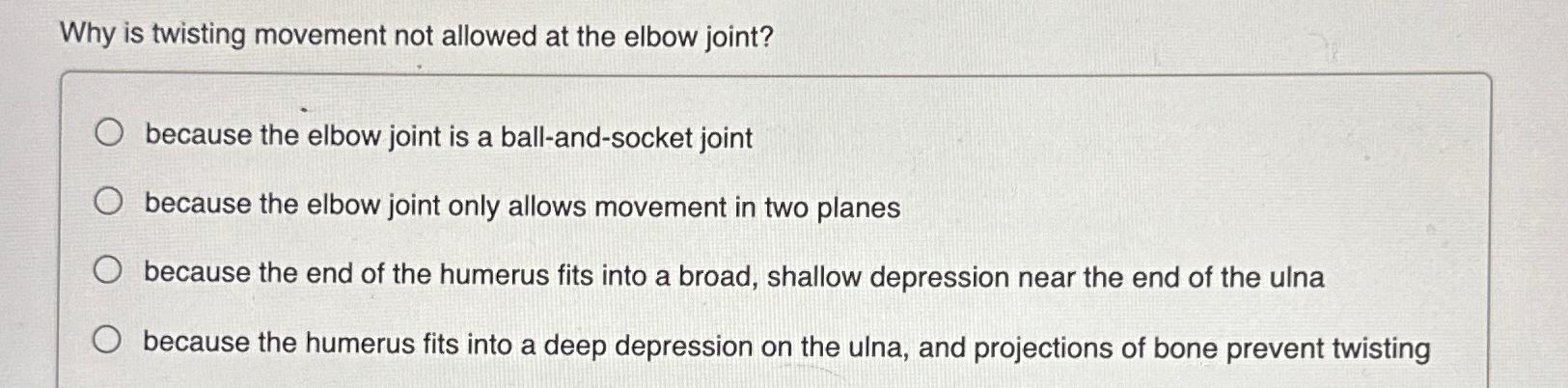 Solved Why is twisting movement not allowed at the elbow | Chegg.com