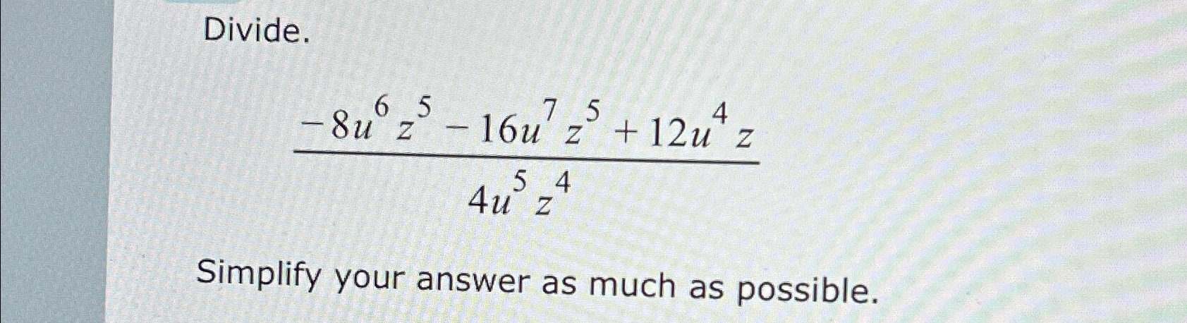 Solved Divide.-8u6z5-16u7z5+12u4z4u5z4Simplify your answer | Chegg.com