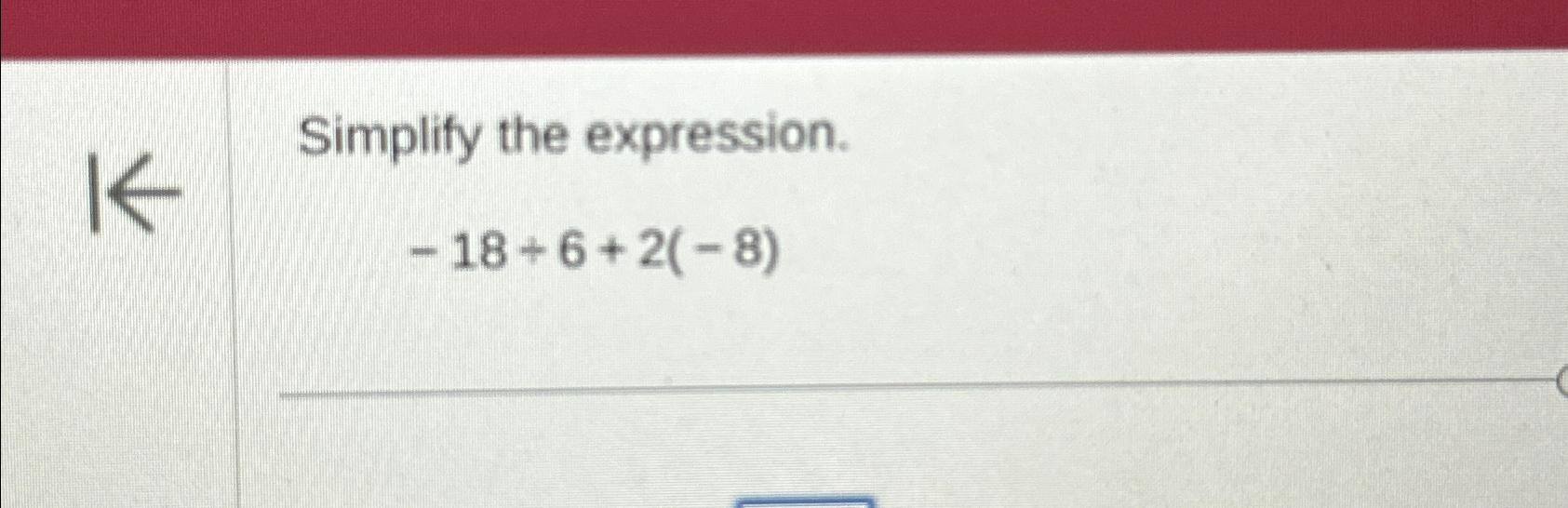 Solved Simplify the expression.-18+6+2(-8) | Chegg.com
