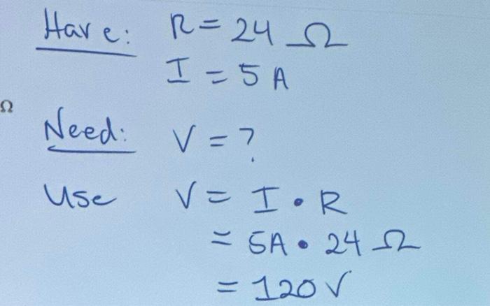 Solved Ω Have: R=24 2 I=5A Need: V = ? Use V = I•R = 5A | Chegg.com