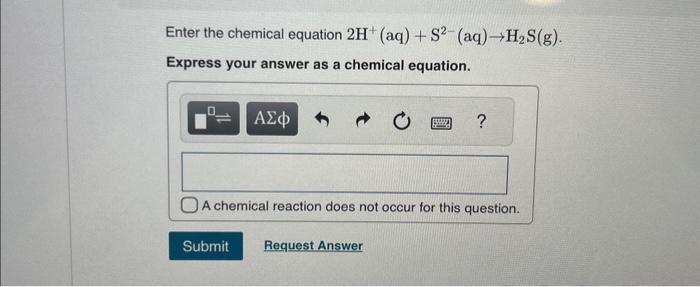 Enter the chemical equation 2H+(aq)+S2−(aq)→H2 S( g). | Chegg.com