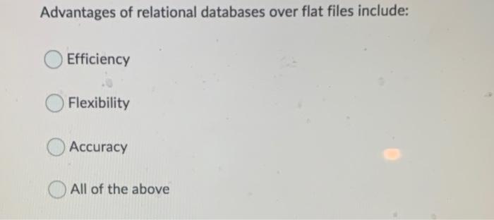 Solved Advantages of relational databases over flat files | Chegg.com