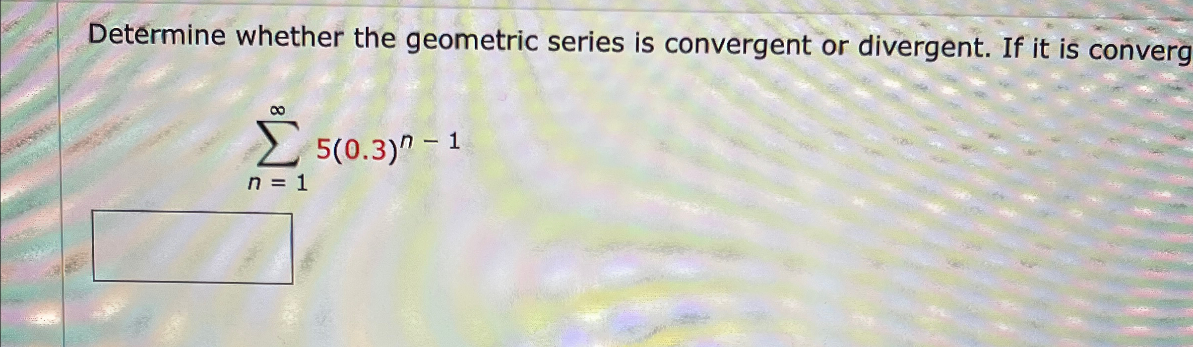 Solved Determine whether the geometric series is convergent | Chegg.com