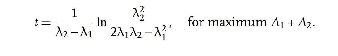 Solved t=λ2−λ11ln2λ1λ2−λ12λ22, for maximum A1+A2 | Chegg.com