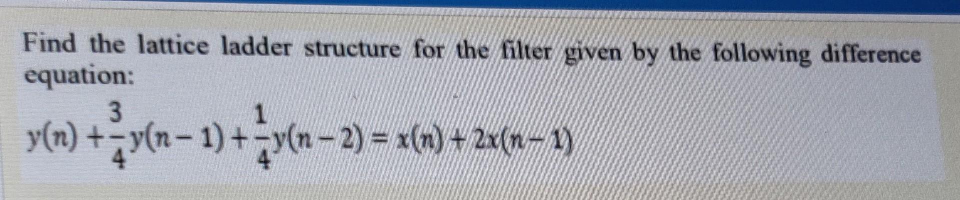 Solved Find the lattice ladder structure for the filter | Chegg.com