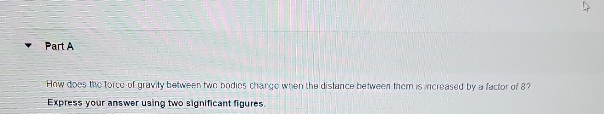 Solved How does the force of gravity between two bodies | Chegg.com