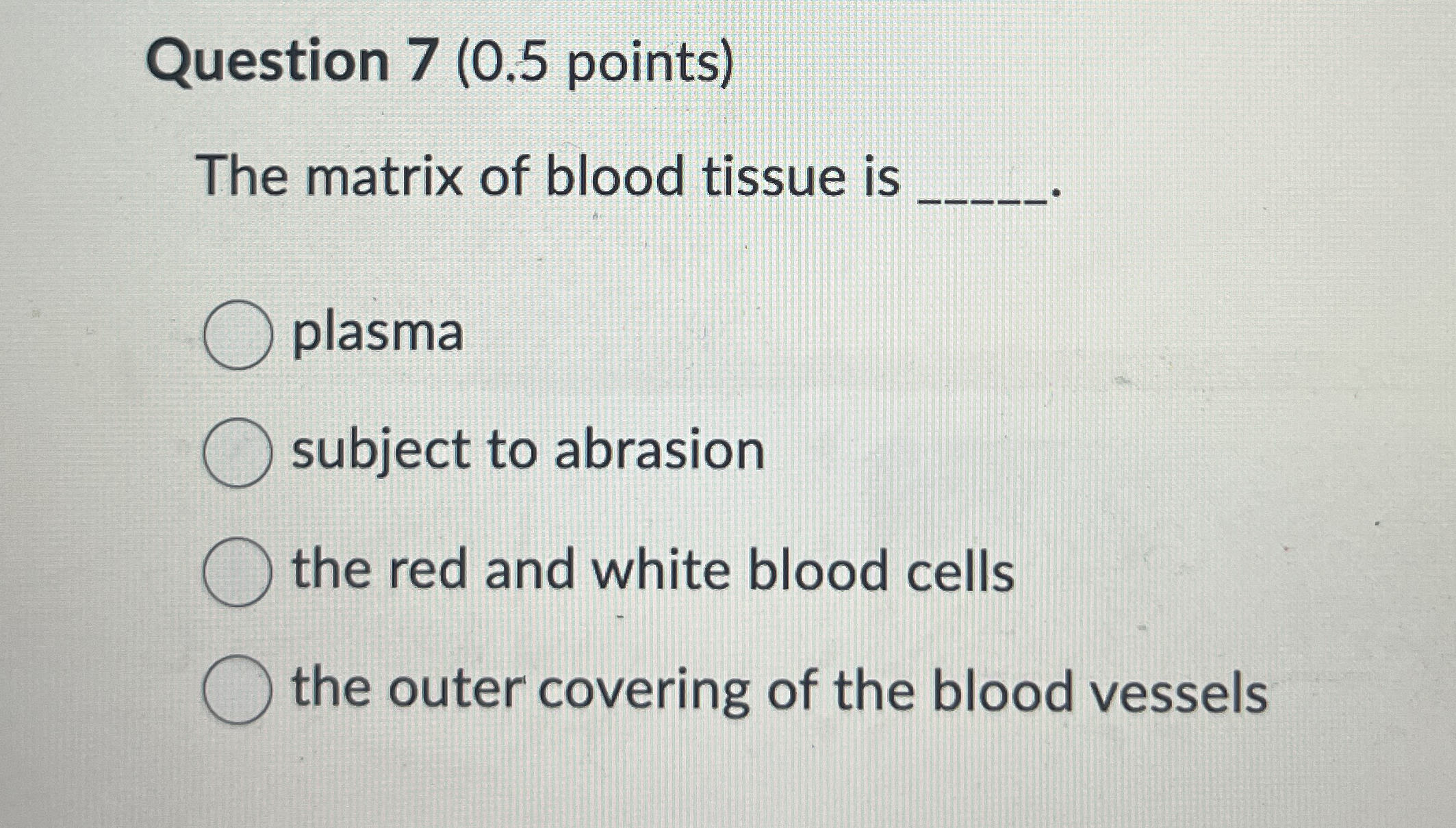 Solved Question 7 (0.5 ﻿points)The matrix of blood tissue is | Chegg.com