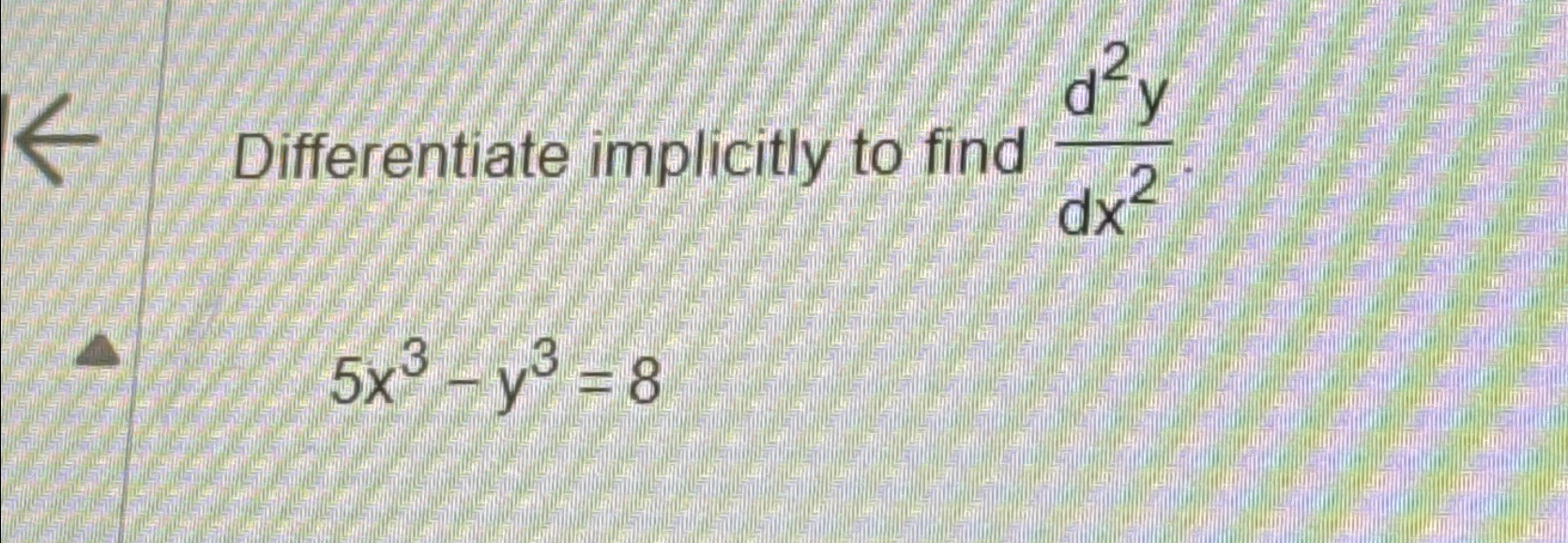 Solved Differentiate implicitly to find d2ydx2.5x3-y3=8 | Chegg.com
