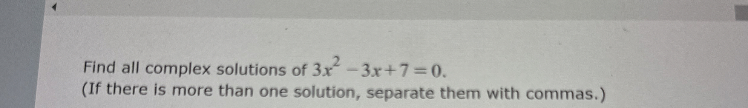 Solved Find all complex solutions of 3x2-3x+7=0(If there is | Chegg.com