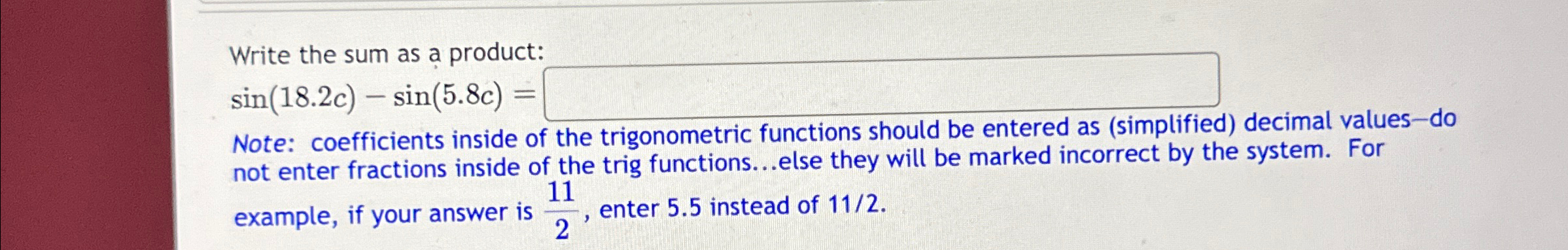Solved Write the sum as a product:sin(18.2c)-sin(5.8c)=Note: | Chegg.com