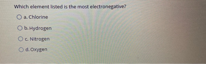 Solved Which element listed is the most electronegative? O | Chegg.com