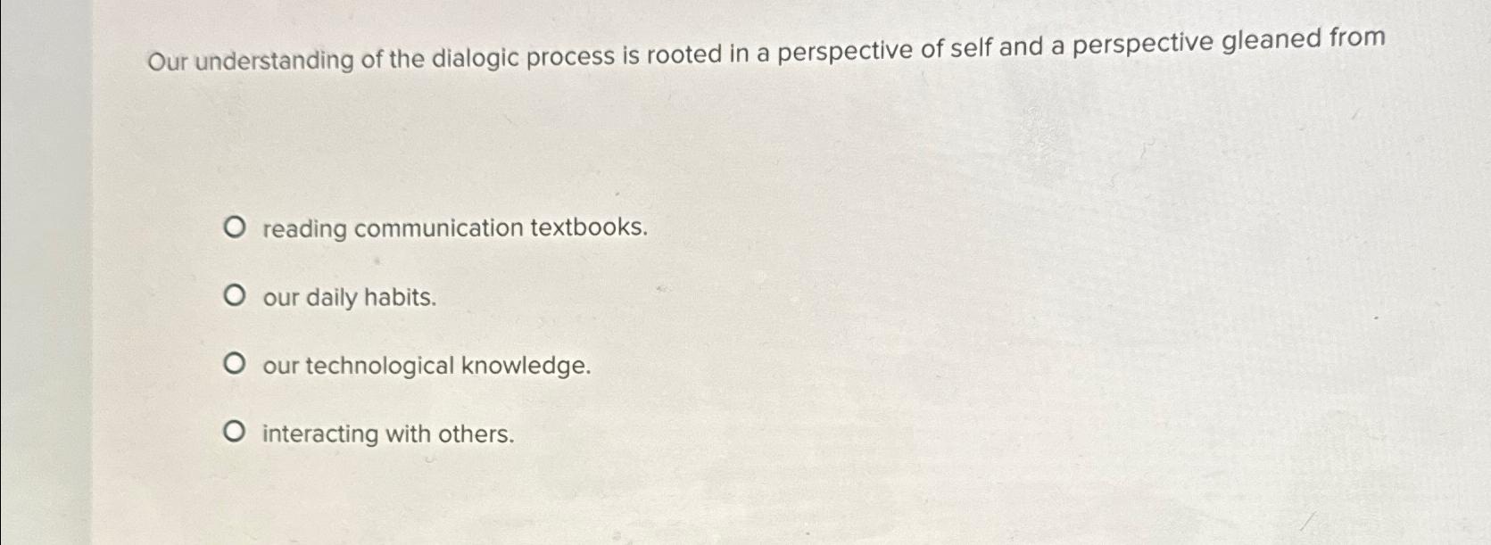 Solved Our understanding of the dialogic process is rooted | Chegg.com