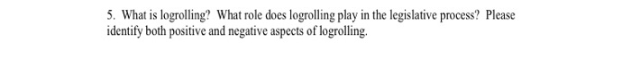 Solved 5. What is logrolling? What role does logrolling play | Chegg.com
