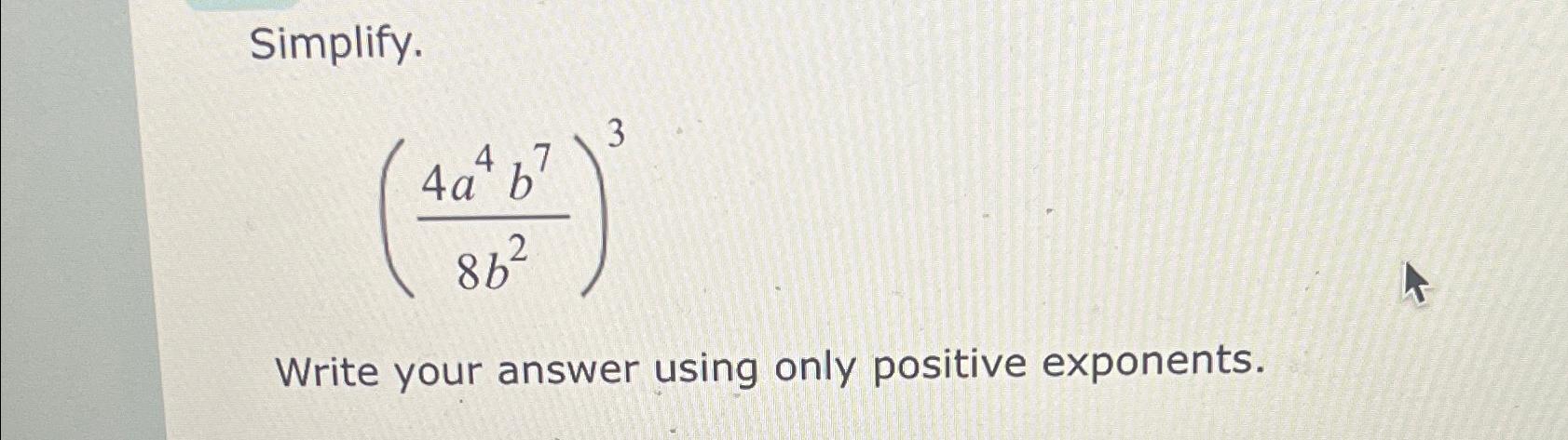 Solved Simplify.(4a4b78b2)3Write your answer using only | Chegg.com