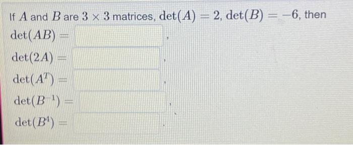 Solved If A and B are 3×3 matrices, det(A)=2,det(B)=−6, then | Chegg.com
