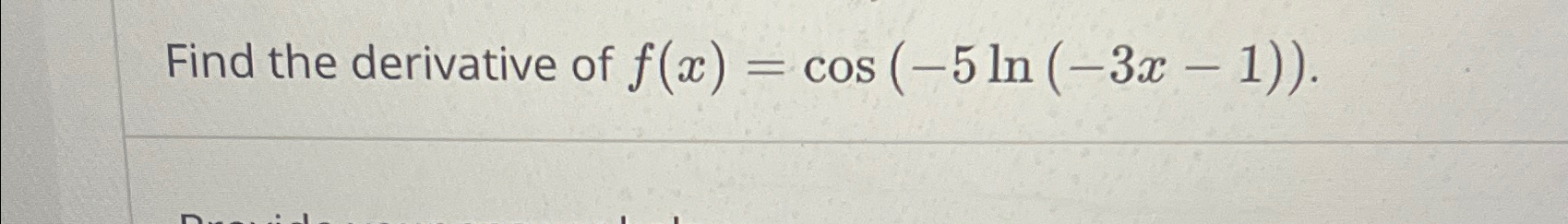 Find the derivative of f(x)=cos(-5ln(-3x-1)). | Chegg.com