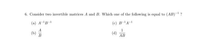 Solved 6. Consider two invertible matrices A and B. Which | Chegg.com