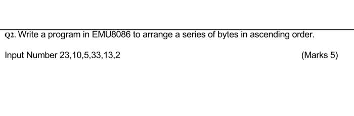 Solved Q2. Write a program in EMU8086 to arrange a series of | Chegg.com