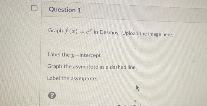 Solved Graph f(x)=ex in Desmos. Upload the image here. Label | Chegg.com