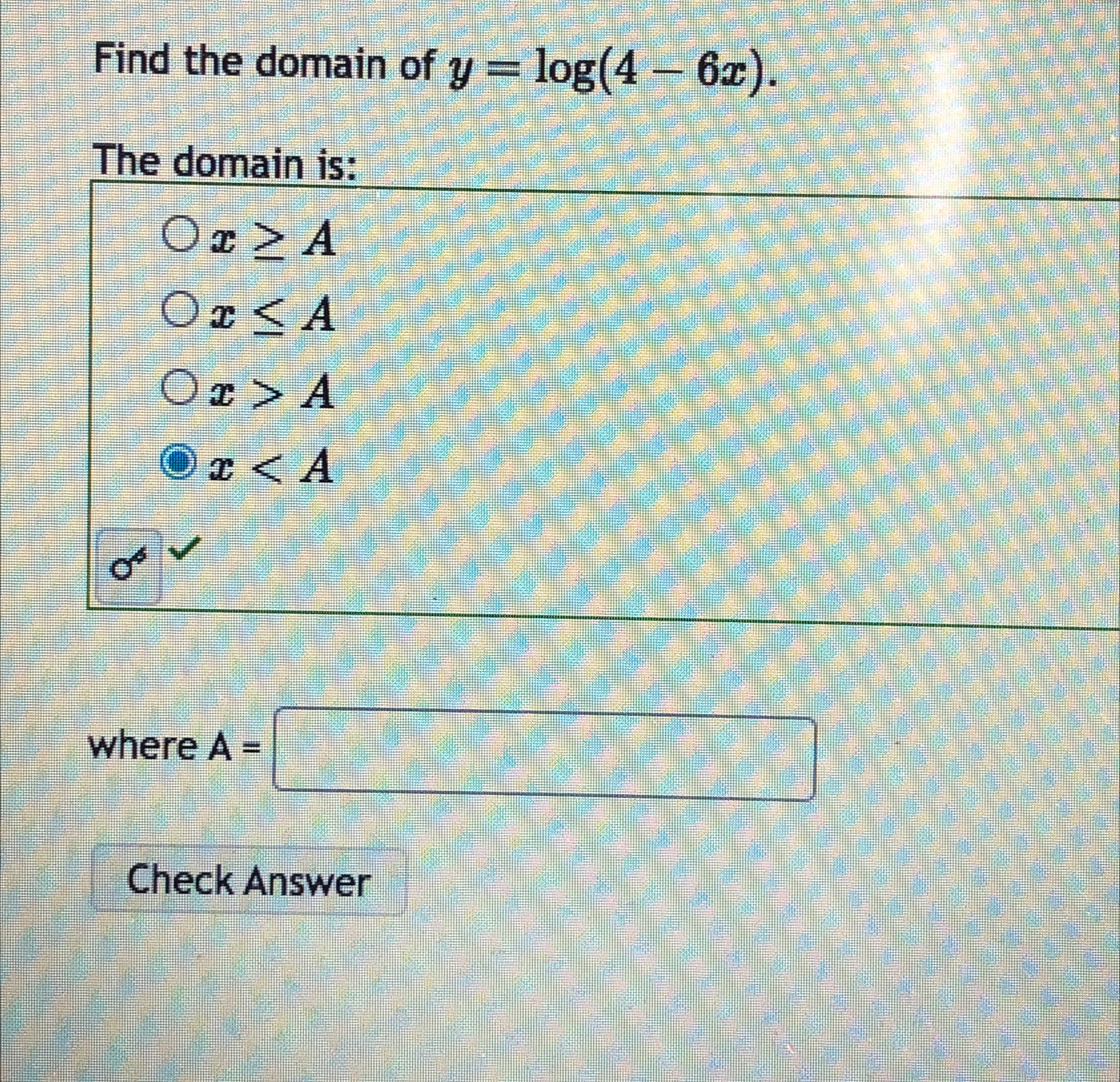 Solved Find the domain of y=log(4-6x).The domain is:A=x | Chegg.com
