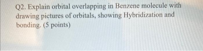 Solved Q2. Explain orbital overlapping in Benzene molecule | Chegg.com