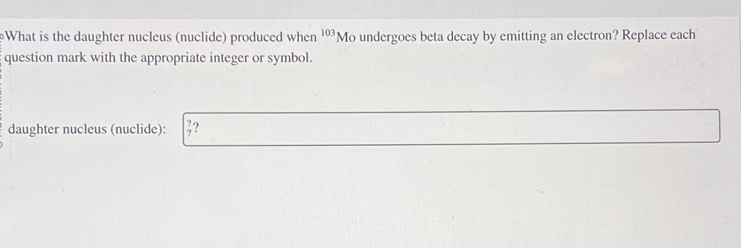Solved What is the daughter nucleus (nuclide) ﻿produced when | Chegg.com