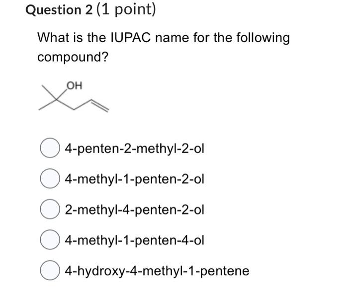 Solved Question 2 (1 poInt) What is the IUPAC name for the | Chegg.com