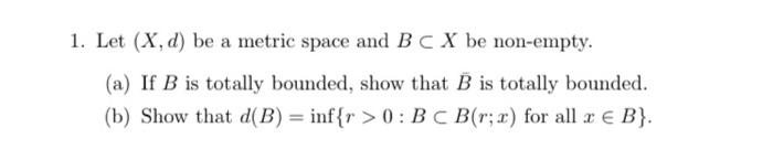 Solved 1. Let (X, d) be a metric space and B C X be | Chegg.com