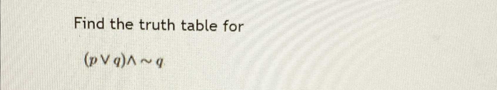 Solved Find the truth table for(pvq)??∼q | Chegg.com