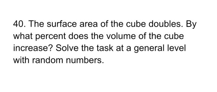 Solved 40. The surface area of the cube doubles. By what | Chegg.com