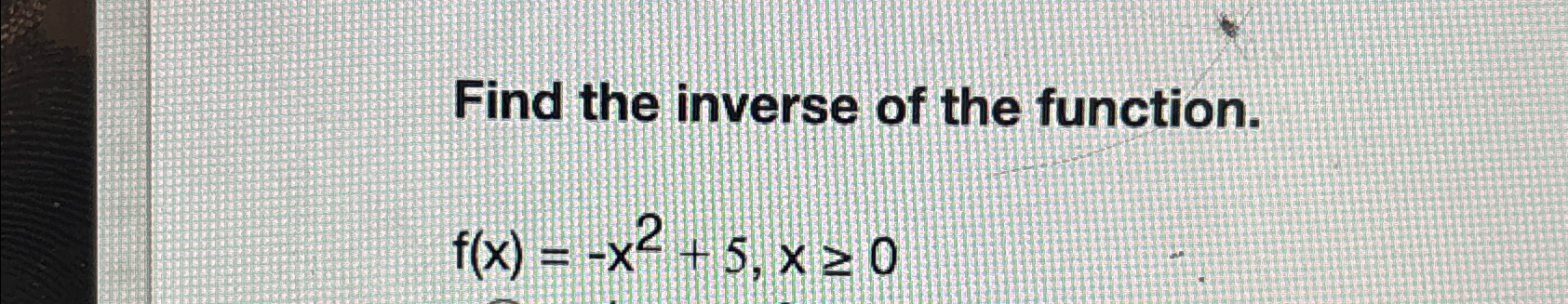 Solved Find the inverse of the function.f(x)=-x2+5,x≥0 | Chegg.com