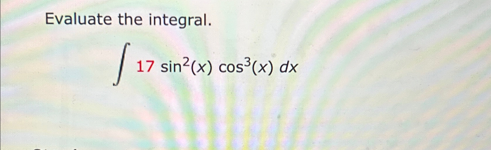 Solved Evaluate the integral.∫﻿﻿17sin2(x)cos3(x)dx | Chegg.com