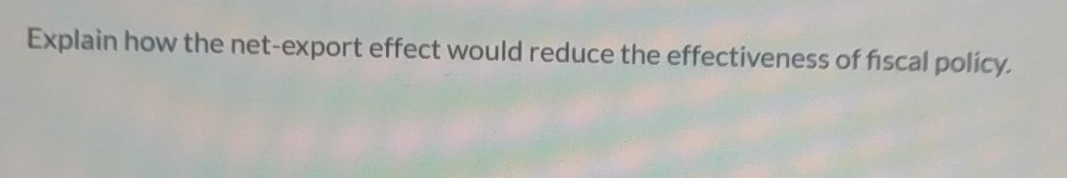 Solved Explain how the net-export effect would reduce the | Chegg.com