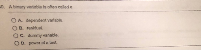 Solved 0. A binary variable is often called a O A. dependent | Chegg.com