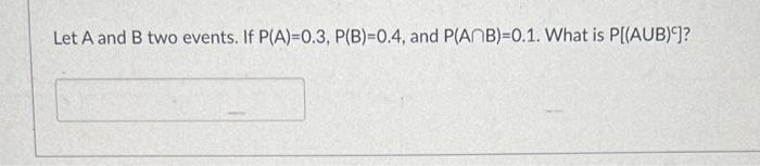 Solved Let A and B two events. If P(A)=0.3,P(B)=0.4, and | Chegg.com