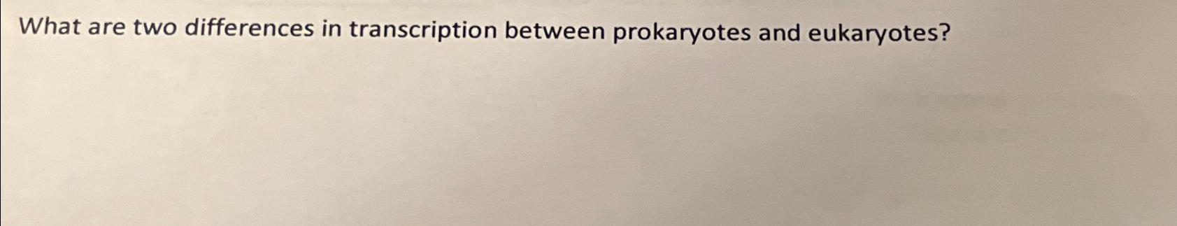 Solved What are two differences in transcription between | Chegg.com