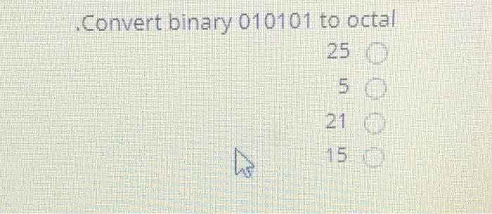 Solved Convert binary 010101 to octal 25 e 5 0 21 O 15 W | Chegg.com