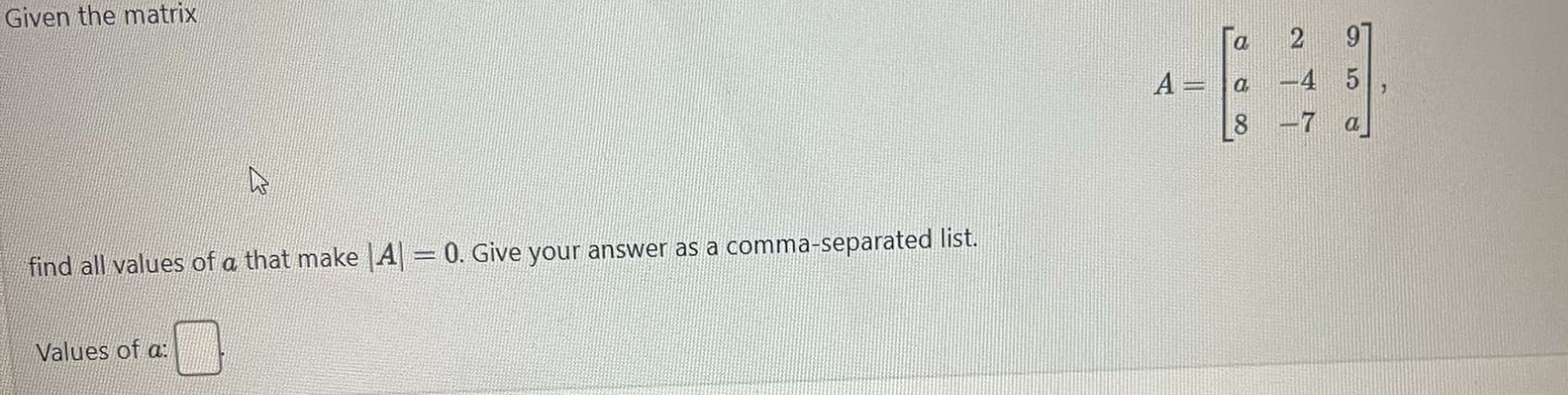 Solved Given the matrixA=[a29a-458-7a],find all values of a | Chegg.com