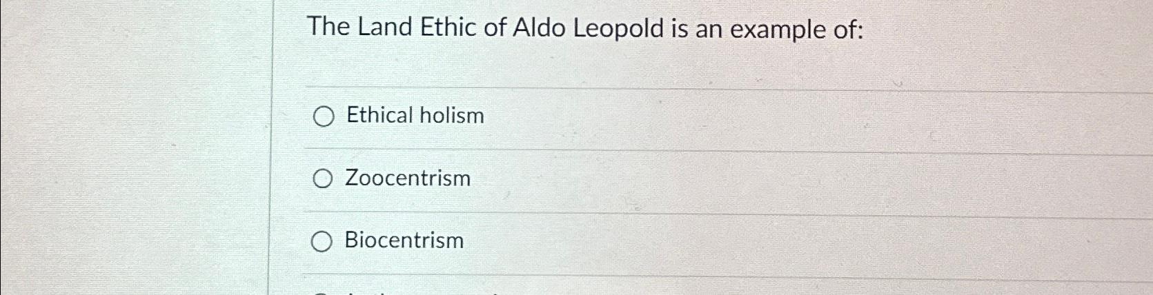 Solved The Land Ethic of Aldo Leopold is an example | Chegg.com