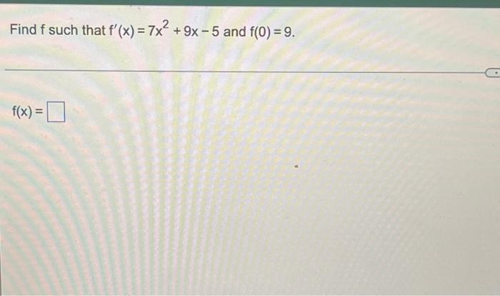 Solved Find f such that f'(x) = 7x² + 9x - 5 and f(0) = 9. | Chegg.com