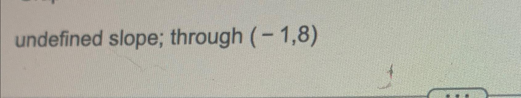 Solved undefined slope; through (-1,8) | Chegg.com
