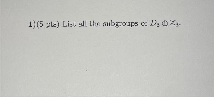 Solved 1) (5 pts) List all the subgroups of D3⊕Z3. | Chegg.com